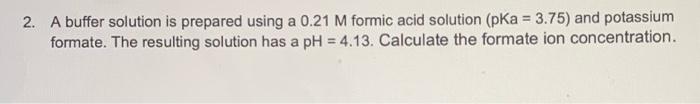 Solved 2. A buffer solution is prepared using a 0.21M formic | Chegg.com