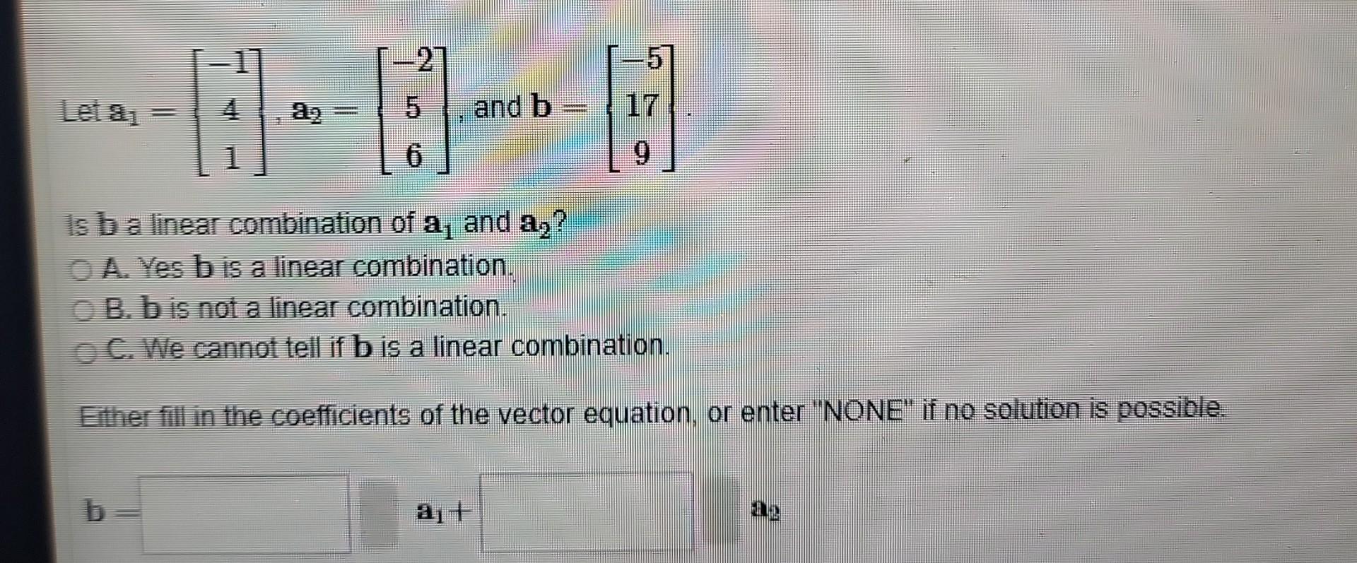 Solved Let a1=⎣⎡−141⎦⎤,a2=⎣⎡−256⎦⎤, and b=⎣⎡−5179⎦⎤ Is b a | Chegg.com