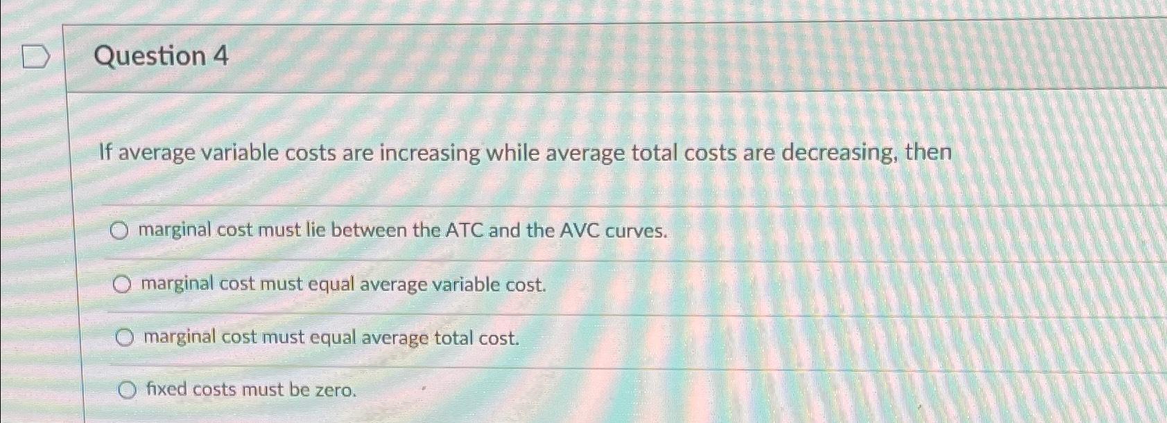 Solved Question 4If average variable costs are increasing | Chegg.com
