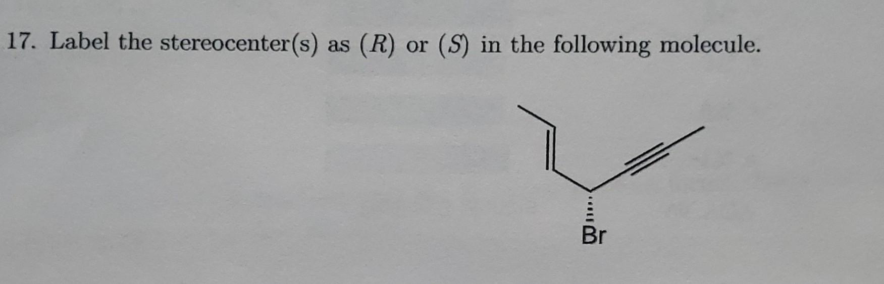 Solved 17. Label the stereocenter(s) as (R) or (S) in the | Chegg.com