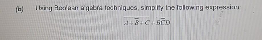 Solved (b) Using Boolean algebra techniques, simplify the | Chegg.com