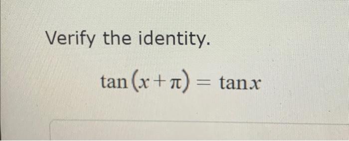 Solved Verify the identity. tan(x+π)=tanx | Chegg.com
