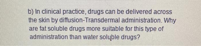 Solved b) In clinical practice, drugs can be delivered | Chegg.com