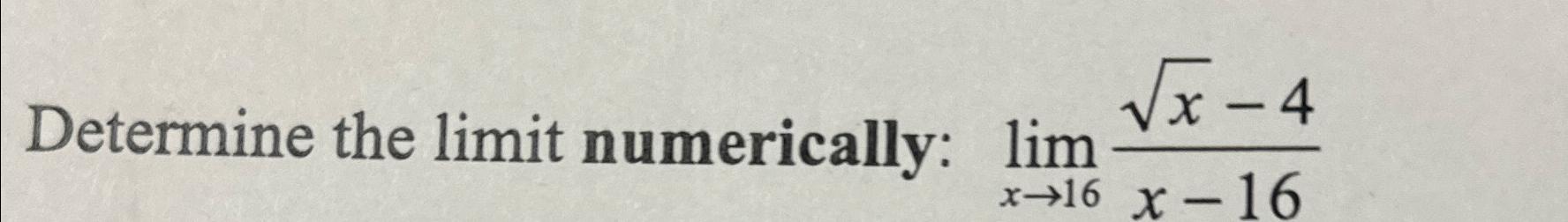 Solved Determine the limit numerically: limx→16x2-4x-16 | Chegg.com