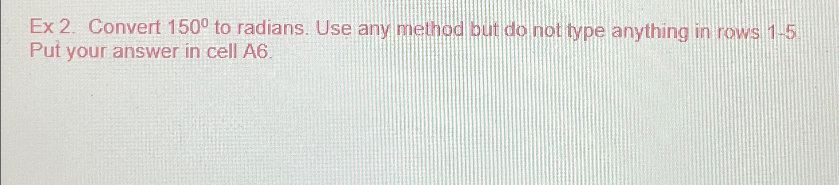 Solved Ex 2. Convert 150° to radians. Use any method but | Chegg.com Solved Ex 2. Convert 150° to radians. Use any method but | Chegg.com