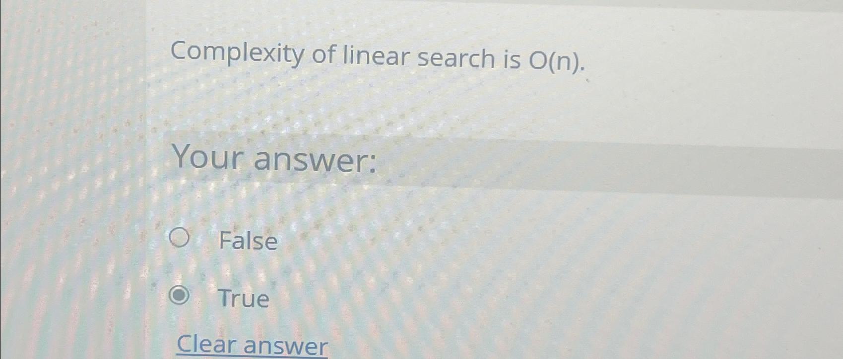 Solved Complexity of linear search is O(n).Your | Chegg.com