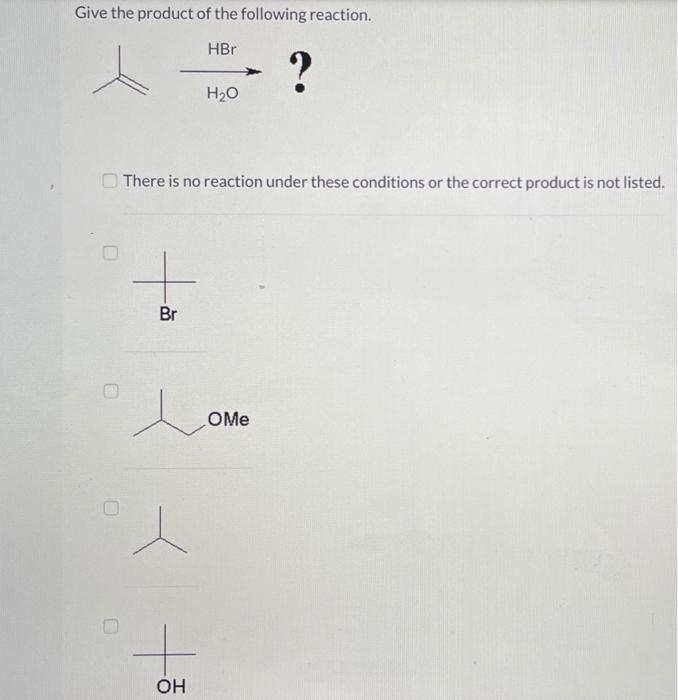 Solved Give the product of the following reaction. HBr ? H2O | Chegg.com