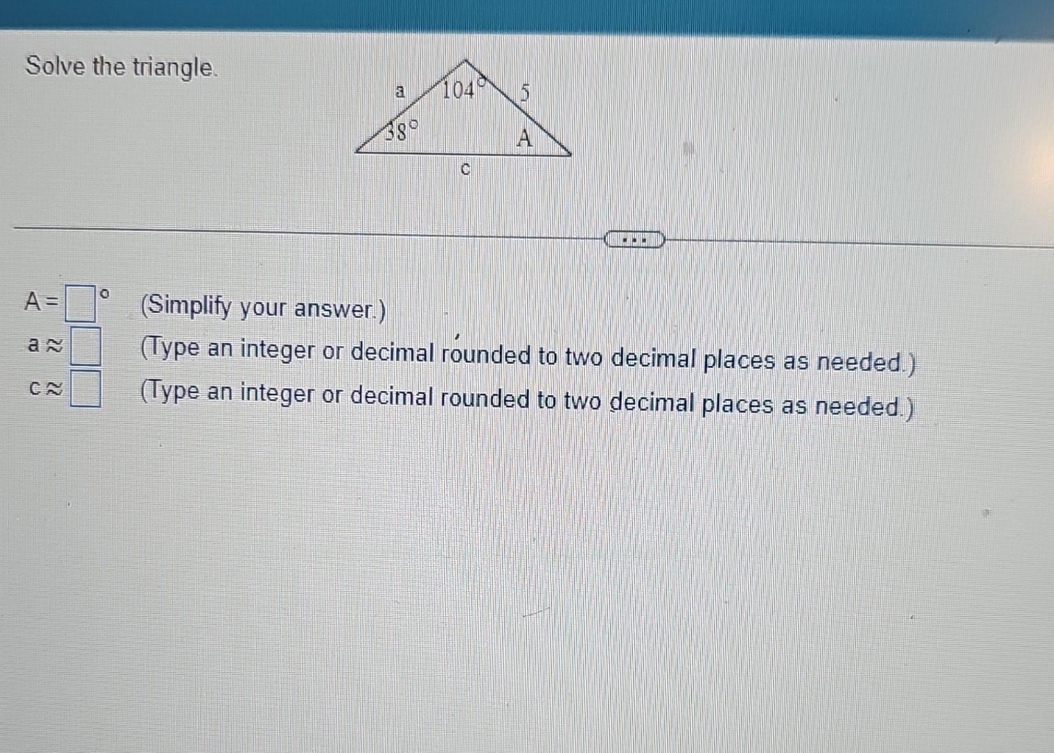 Solved Solve the triangle. A= (Simplify your answer.) a≈ | Chegg.com