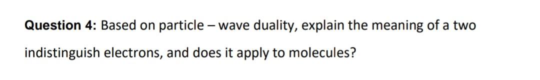 Solved Question 4: Based on particle - wave duality, explain | Chegg.com