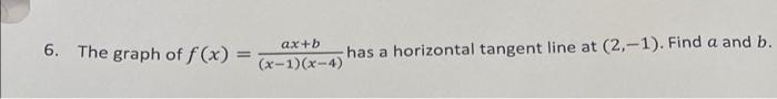 Solved 6. The graph of f(x)=(x−1)(x−4)ax+b has a horizontal | Chegg.com
