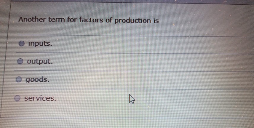 Solved Another term for factors of production is inputs. | Chegg.com