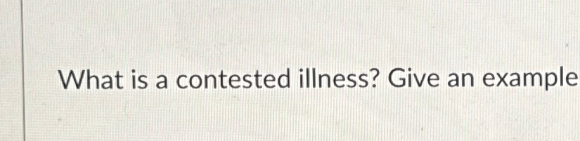 Solved What is a contested illness? Give an example | Chegg.com