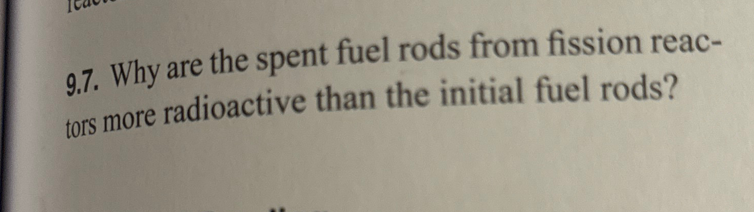 Solved 9.7. ﻿Why are the spent fuel rods from fission | Chegg.com