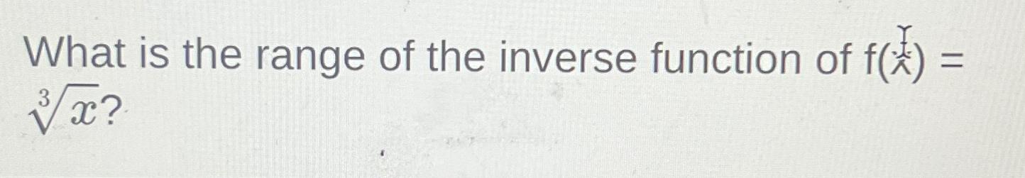 Solved What is the range of the inverse function of | Chegg.com