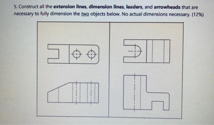 Solved 5. Construct all the extension lines, dimension | Chegg.com