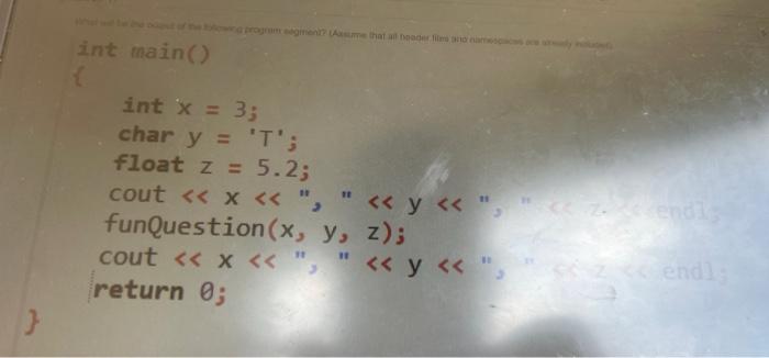 int main() int x = 3; char y = 'T'; float z = 5.2; | Chegg.com