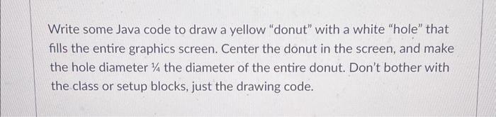 Solved Write some Java code to draw a yellow "donut" with a | Chegg.com