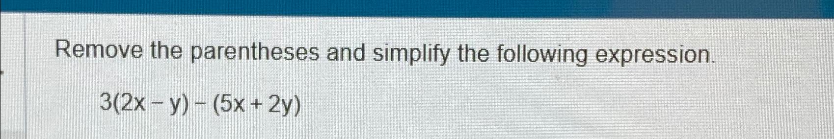 Solved Remove the parentheses and simplify the following | Chegg.com