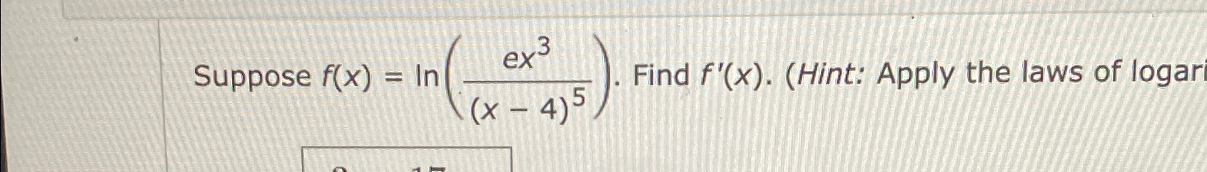 Solved Suppose f(x)=ln(ex3(x-4)5). ﻿Find f'(x). (Hint: Apply | Chegg.com