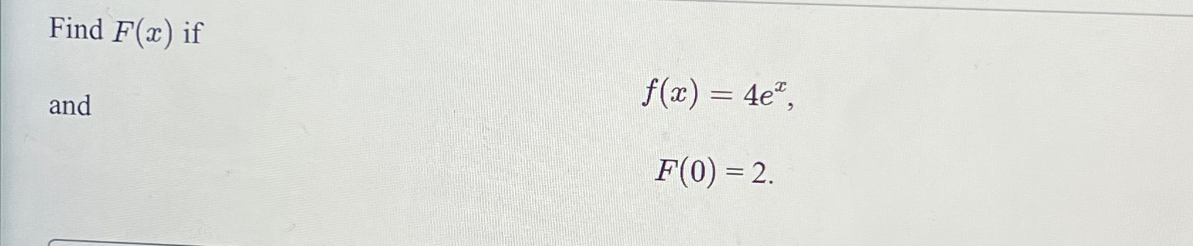 Solved Find F(x) ﻿if andf(x)=4ex,F(0)=2. | Chegg.com