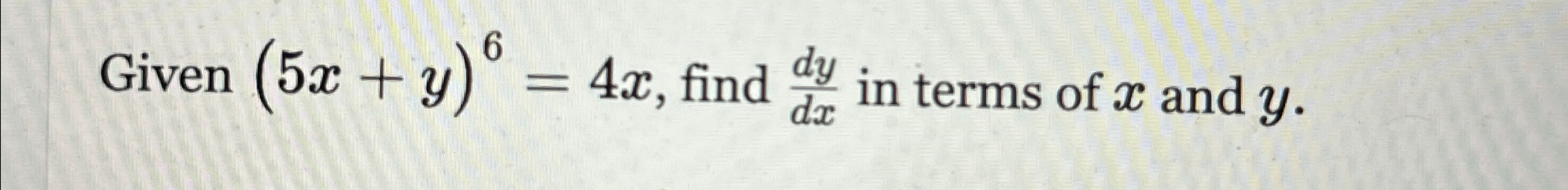 Solved Given (5x+y)6=4x, ﻿find dydx ﻿in terms of x ﻿and y. | Chegg.com