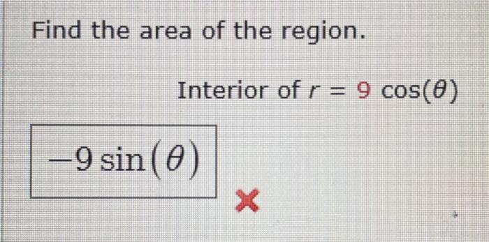Solved Find the area of the region. Interior of r=9cos(θ) | Chegg.com