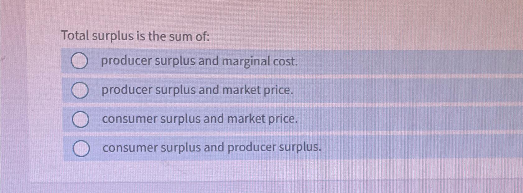 Solved Total surplus is the sum of:producer surplus and | Chegg.com