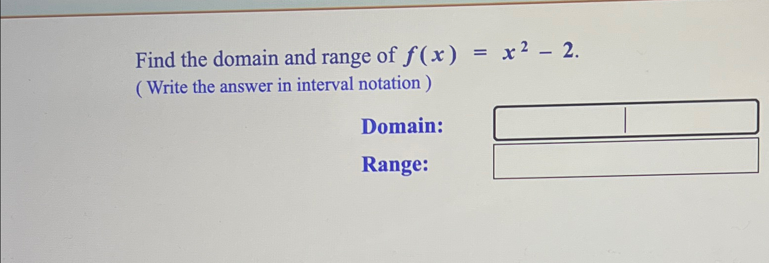 Solved Find the domain and range of f(x)=x2-2.(Write the | Chegg.com
