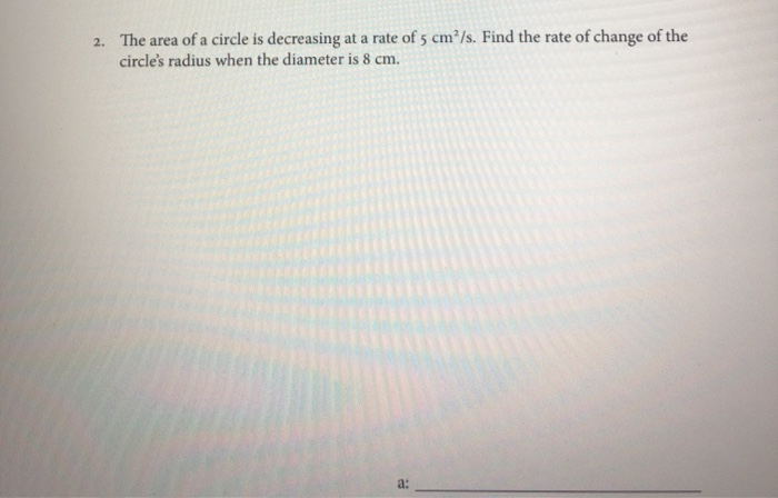 Solved 2. The area of a circle is decreasing at a rate of 5 | Chegg.com