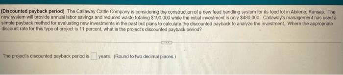 Solved (Discounted payback period) The Callaway Cattle | Chegg.com