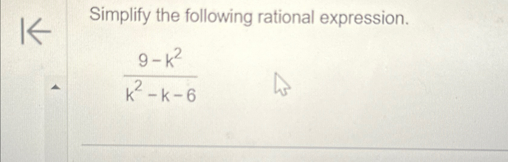 Solved Simplify the following rational expression.9-k2k2-k-6 | Chegg.com