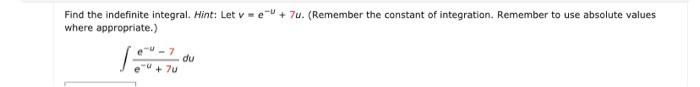 Solved Find the indefinite integral. Hint: Let v=e−u+7u. | Chegg.com
