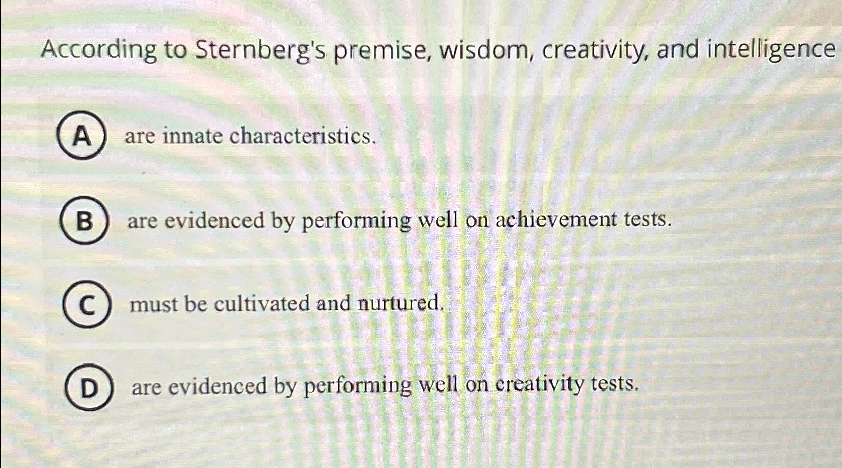 Solved According to Sternberg's premise, wisdom, creativity, | Chegg.com