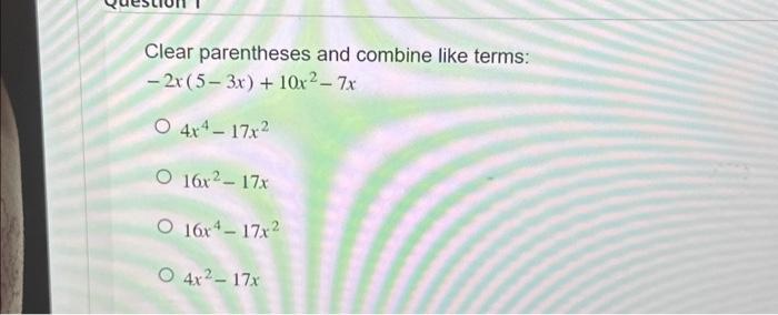 Solved Clear parentheses and combine like terms: - 2x (5-3x) | Chegg.com