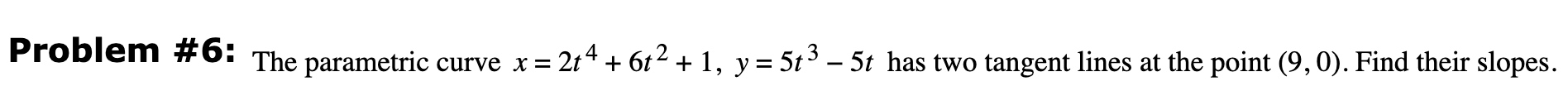 Solved Problem #6: The parametric curve x=2t4+6t2+1,y=5t3-5t | Chegg.com
