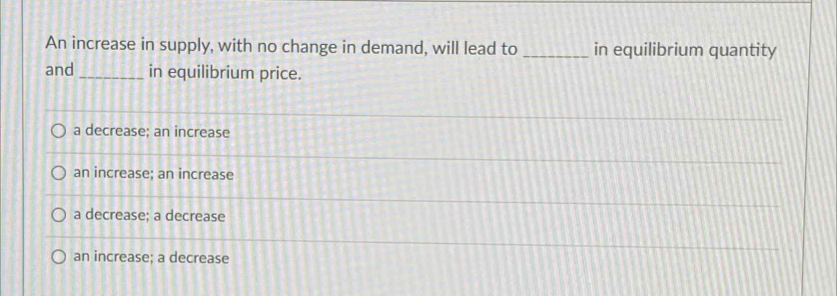 Solved An increase in supply, with no change in demand, will | Chegg.com