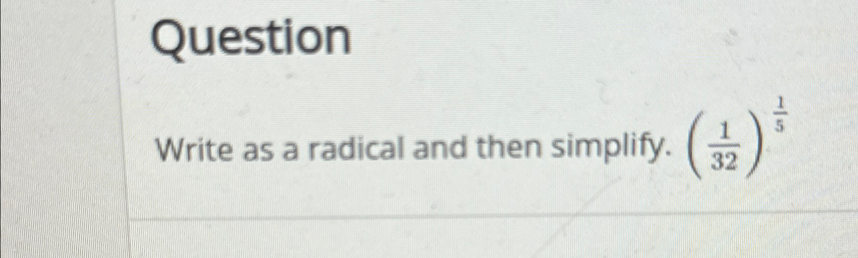 Solved QuestionWrite as a radical and then simplify. (132)15 | Chegg.com