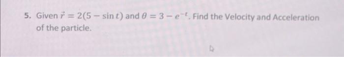 Solved 5. Given r=2(5−sint) and θ=3−e−t. Find the Velocity | Chegg.com