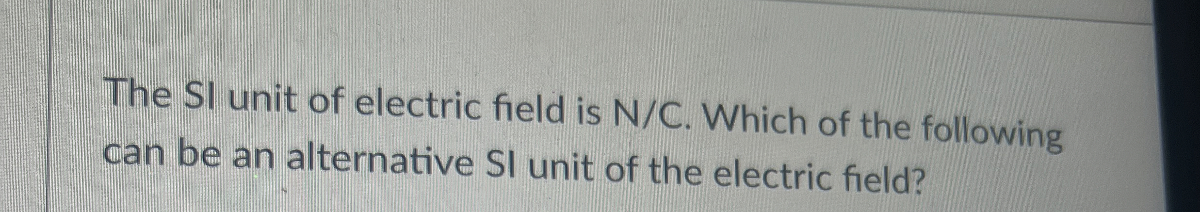 Solved The SI unit of electric field is N/C. ﻿Which of the | Chegg.com