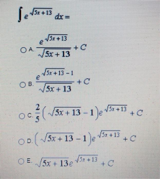 Solved 5x +13 dx= 5x + 13 O A. +C 5x + 13 5x+13 - 1 + c V5x | Chegg.com