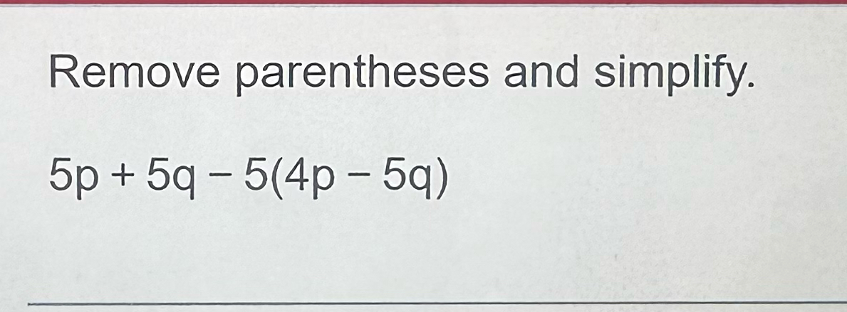 Solved Remove parentheses and simplify.5p+5q-5(4p-5q) | Chegg.com