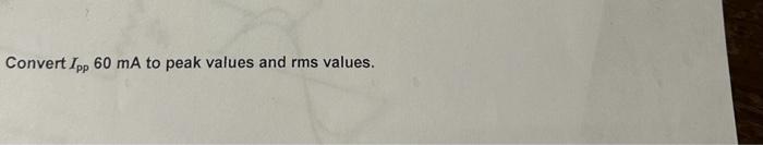 Solved Convert Ipp60 mA to peak values and rms values. | Chegg.com