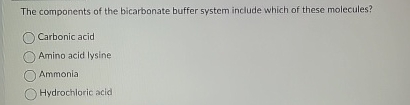 Solved The components of the bicarbonate buffer system | Chegg.com