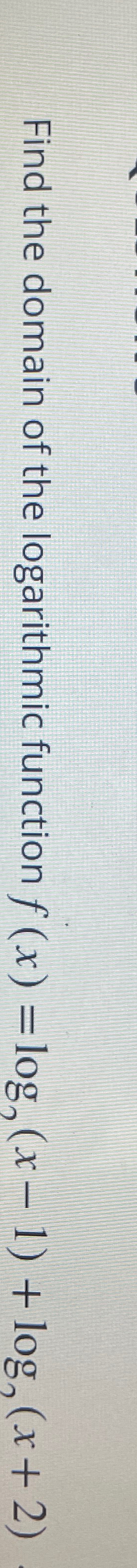 Solved Find the domain of the logarithmic function | Chegg.com