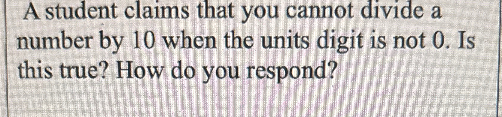 Solved A student claims that you cannot divide a number by | Chegg.com
