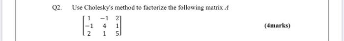 Solved Q2. Use Cholesky's method to factorize the following | Chegg.com