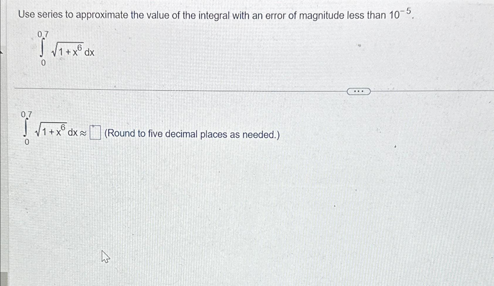 Solved Use series to approximate the value of the integral | Chegg.com
