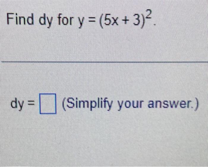 Solved Find dy for y=(5x+3)2 dy= (Simplify your answer.) | Chegg.com
