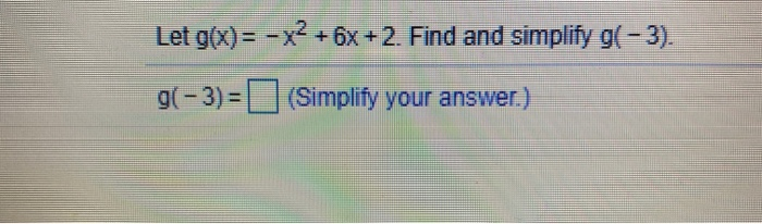 Solved Let g(x) = -x2 + 6x + 2. Find and simplify g( - 3). | Chegg.com