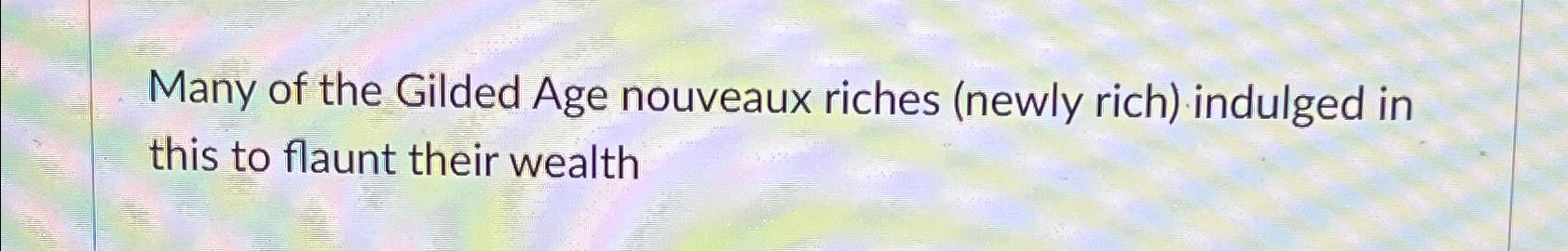 Solved Many of the Gilded Age nouveaux riches (newly rich) | Chegg.com